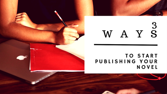 3 Ways to Start Publishing Your Novel – Jasmin Journals
